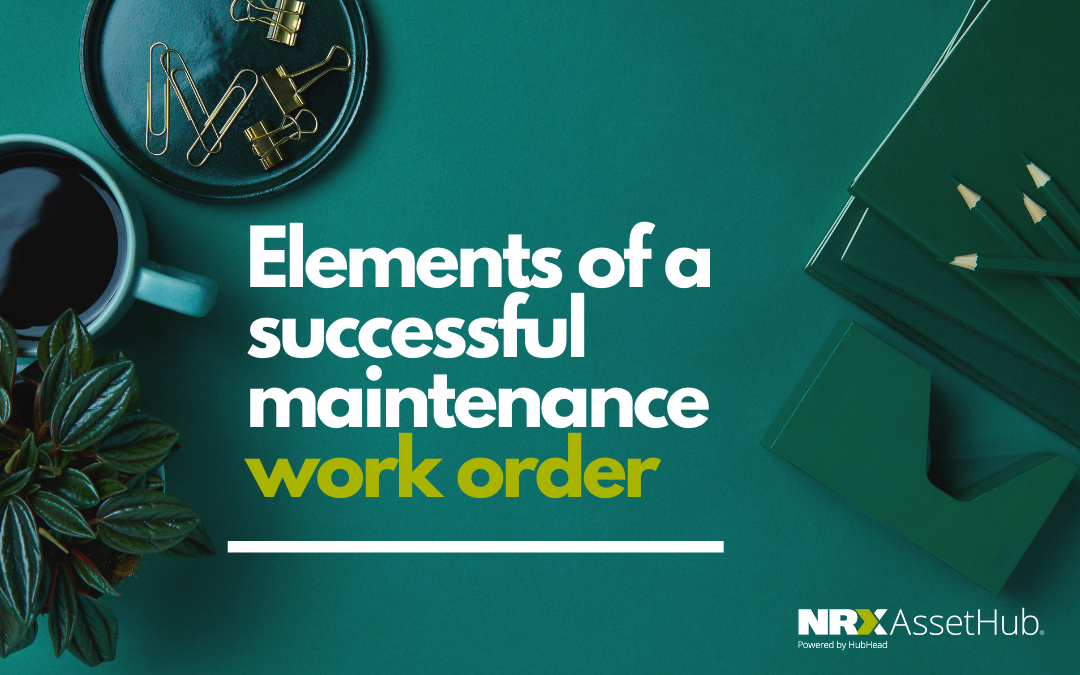 Elements of a successful maintenance work order - NRX AssetHub
