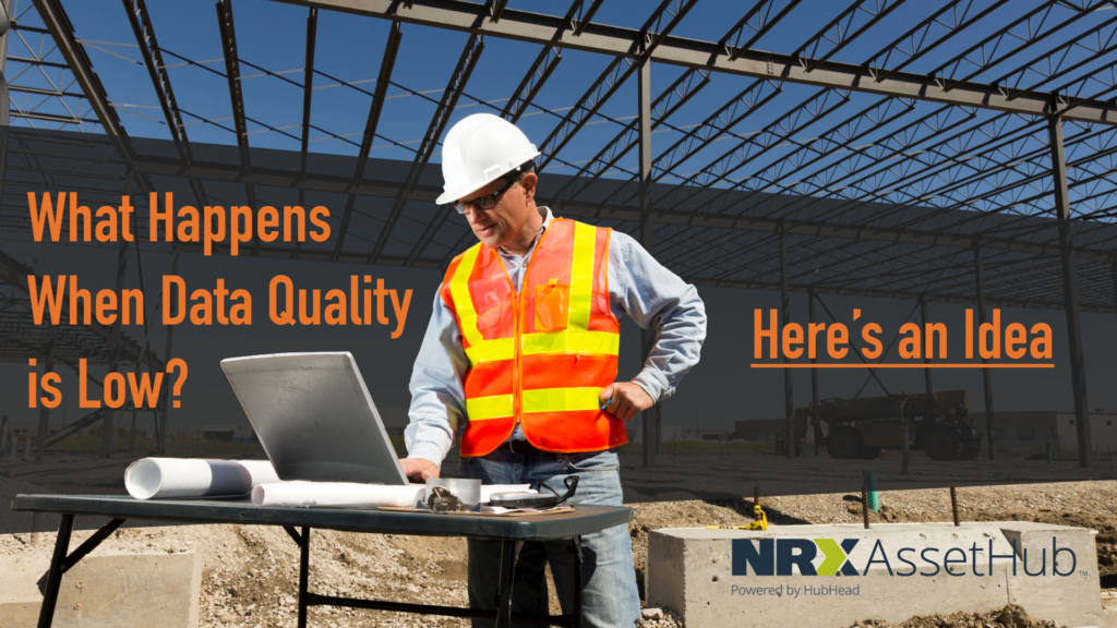 What Happens When Data Quality is Low? Here’s a Thought. - NRX AssetHub