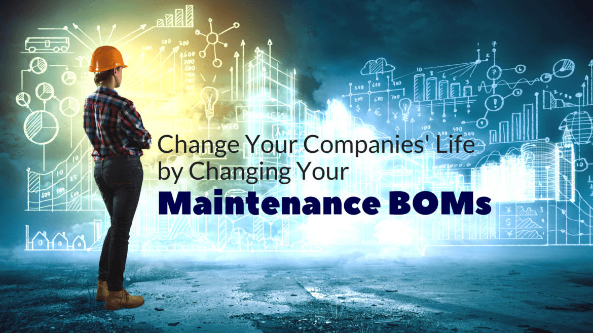Change Your Companies’ Life by Changing Your Maintenance BOMs